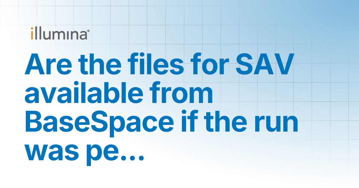 Are the files for SAV available from BaseSpace if the run was performed with only Run Monitoring ...