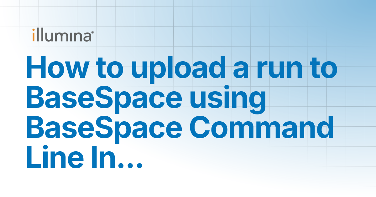 How to upload a run to BaseSpace using BaseSpace Command Line Interface (CLI) | Illumina Knowledge